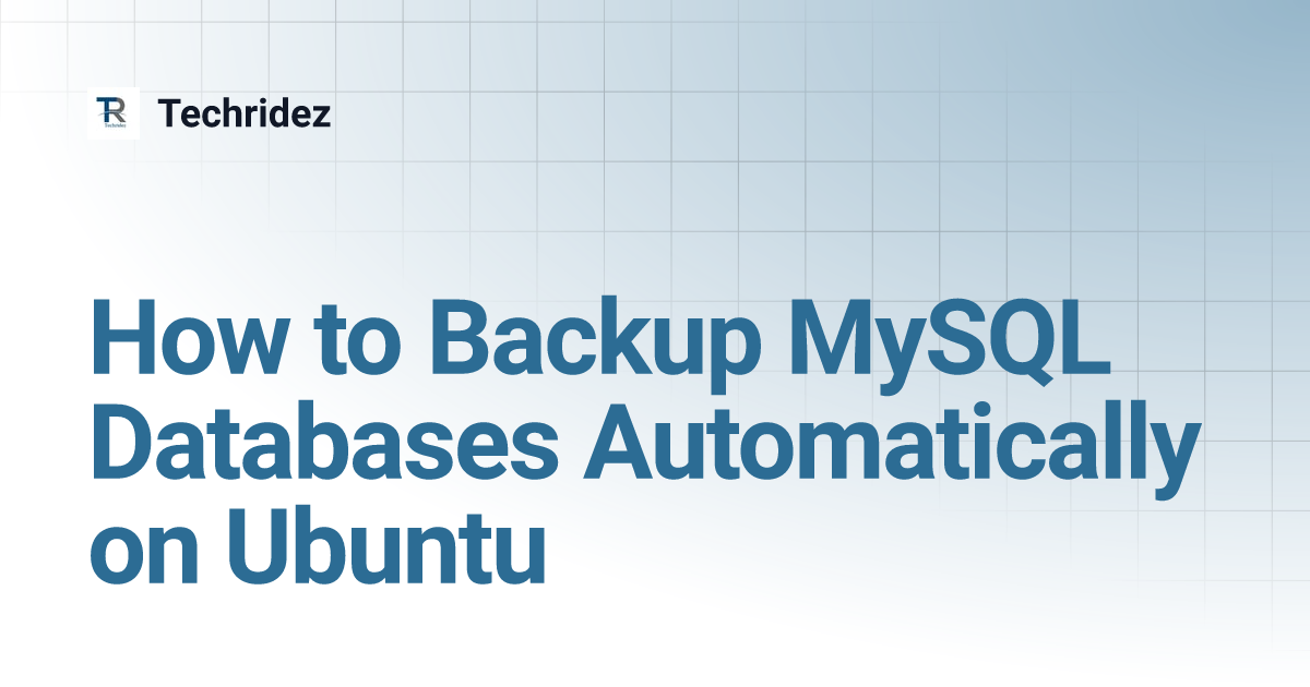 How to Backup MySQL Databases Automatically on Ubuntu | Techridez How to Backup MySQL Databases Automatically on Ubuntu | Techridez